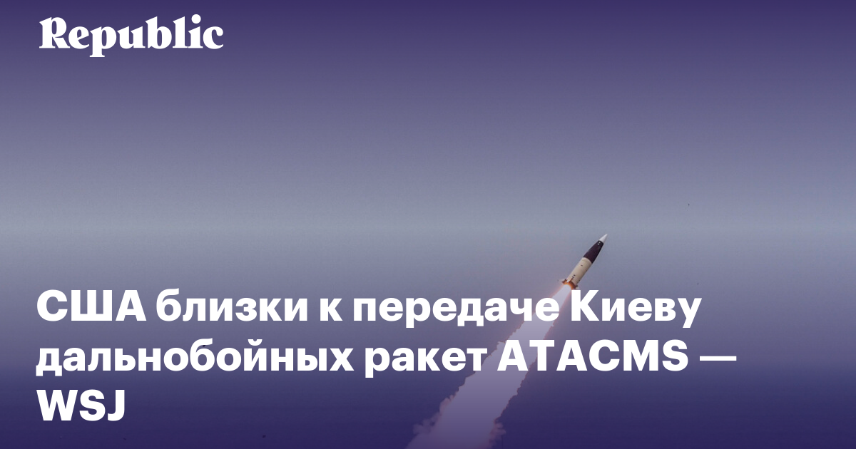 США близки к передаче Киеву дальнобойных ракет ATACMS, пишет WSJ. Что об этом известно | Новости ...